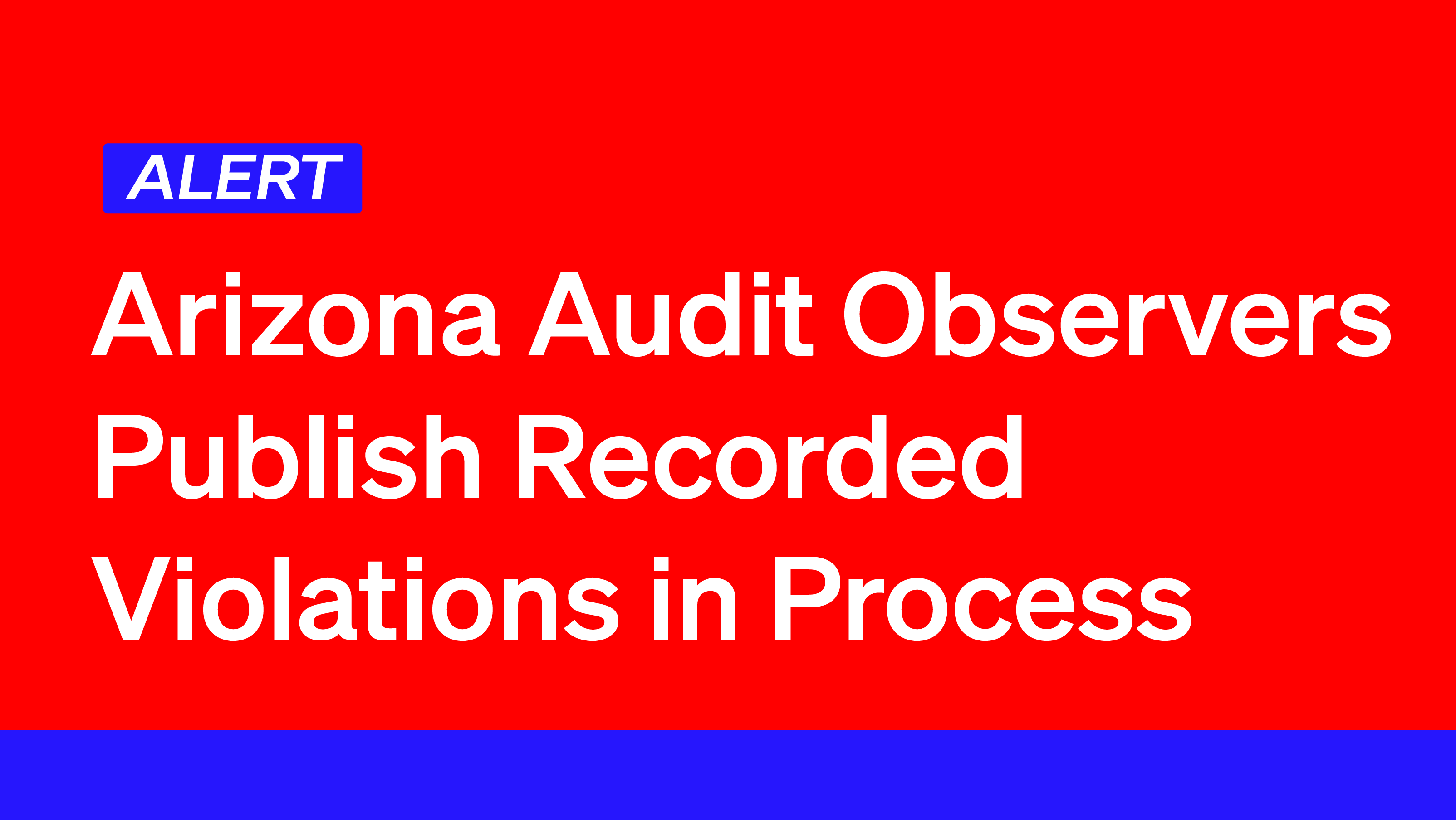 Arizona Audit Observers Publish Recorded Violations in Process ...