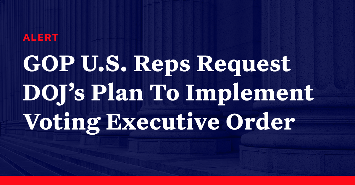 House Republicans Request DOJ’s Plan To Implement Biden’s Pro-Voting ...