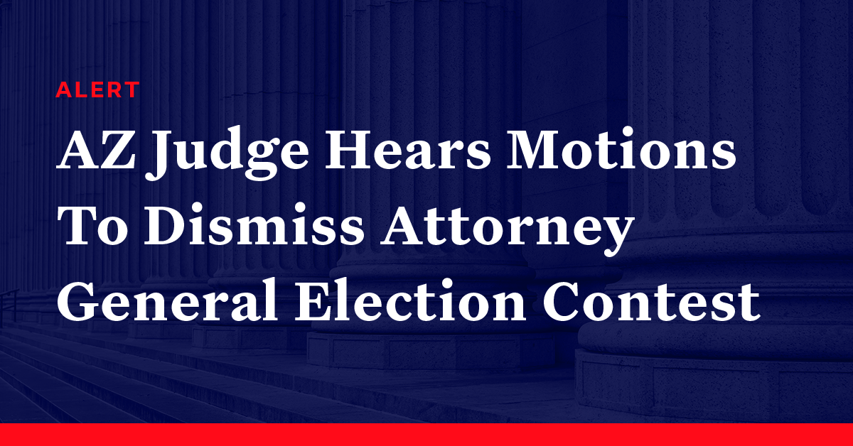 Arizona Judge Hears Motions To Dismiss Attorney General Election