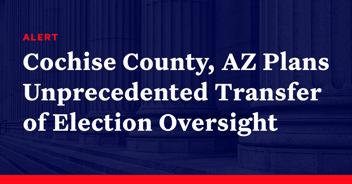 Cochise County, Arizona Plans Unprecedented Move to Transfer Election ...