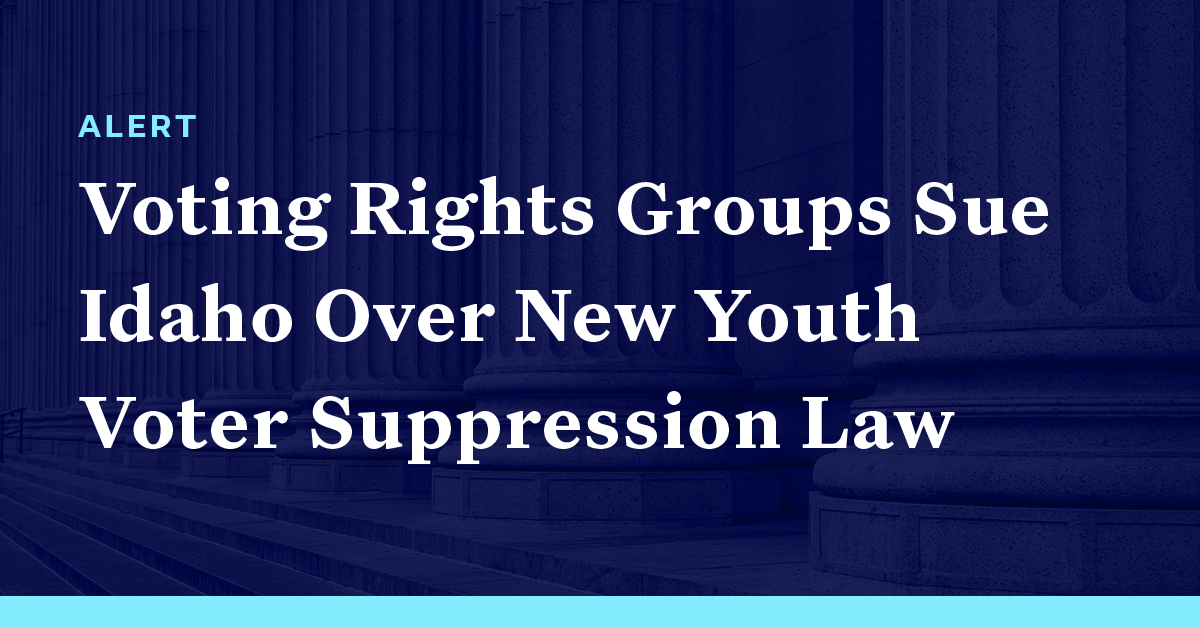 Voting Rights Groups Sue Idaho Over New Youth Voter Suppression Law ... Voting Rights Groups Sue Idaho Over New Youth Voter Suppression Law ...