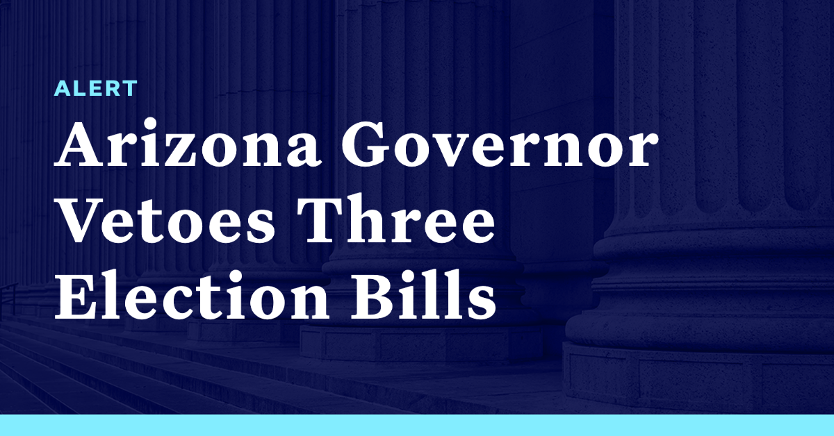 Arizona Governor Vetoes Three Election Bills - Democracy Docket