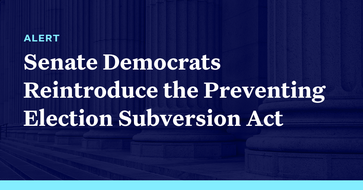 Senate Democrats Reintroduce the Preventing Election Subversion Act - Democracy Docket