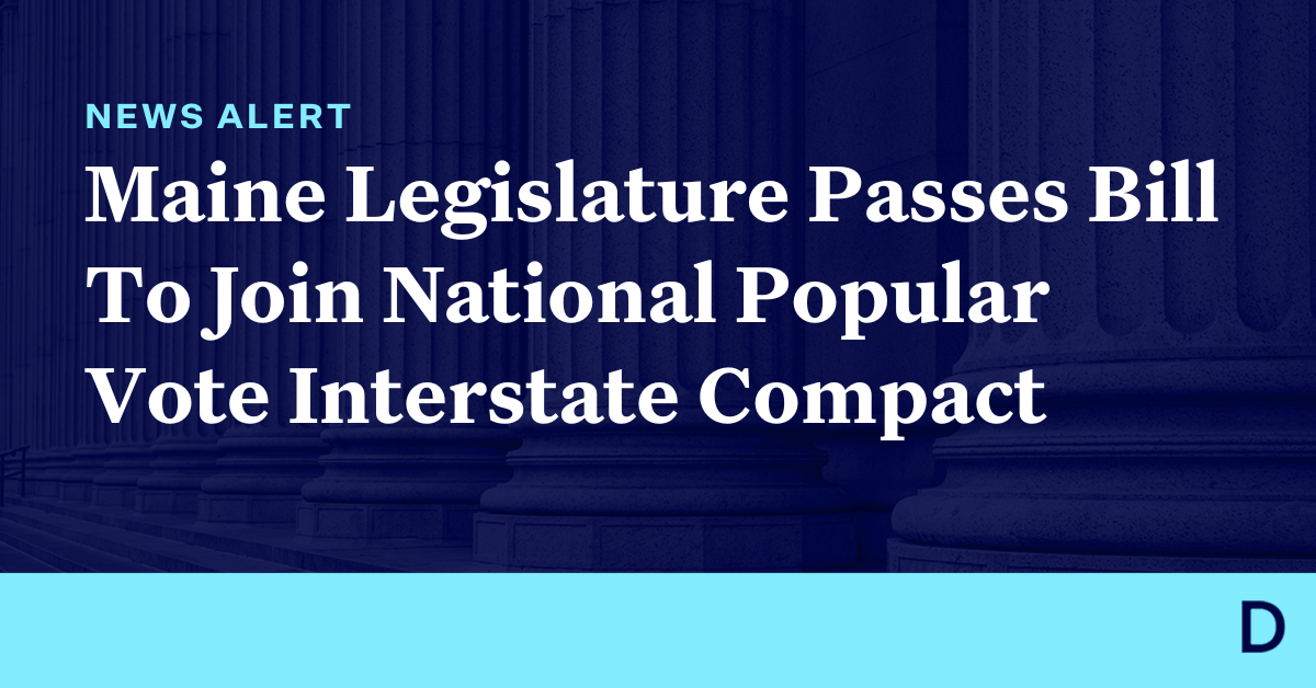 Maine Legislature Passes Bill To Join National Popular Vote Interstate ...