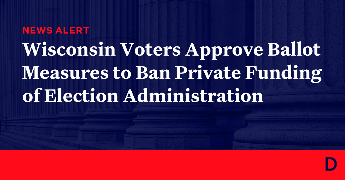Wisconsin Voters Approve Ballot Measures to Ban Private Funding of Election Administration ...