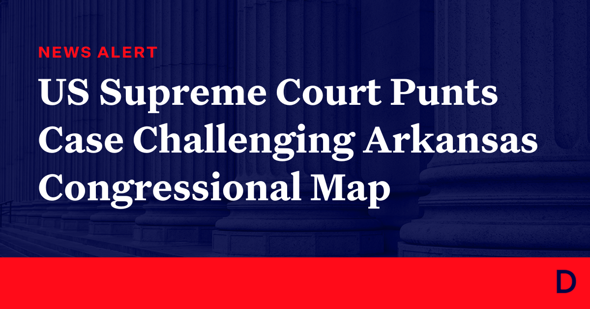 US Supreme Court Punts Case Challenging Arkansas Congressional Map - Democracy Docket